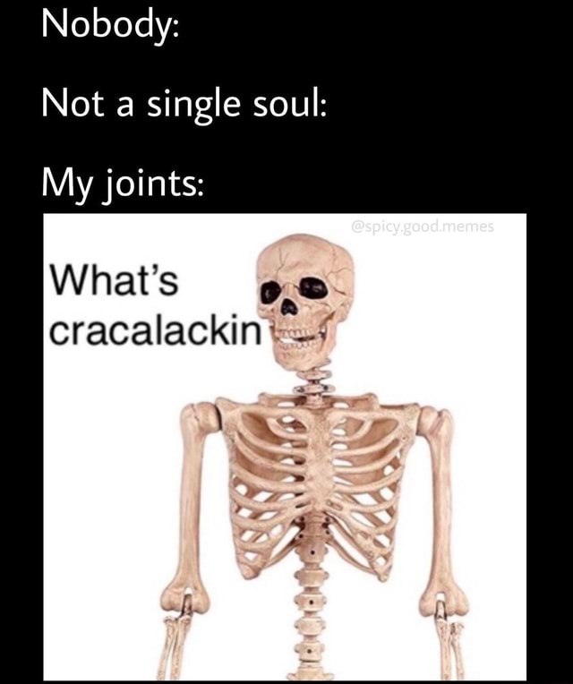 Nobody: Not a single soul: My joints: @spicy.good.memes What's ...