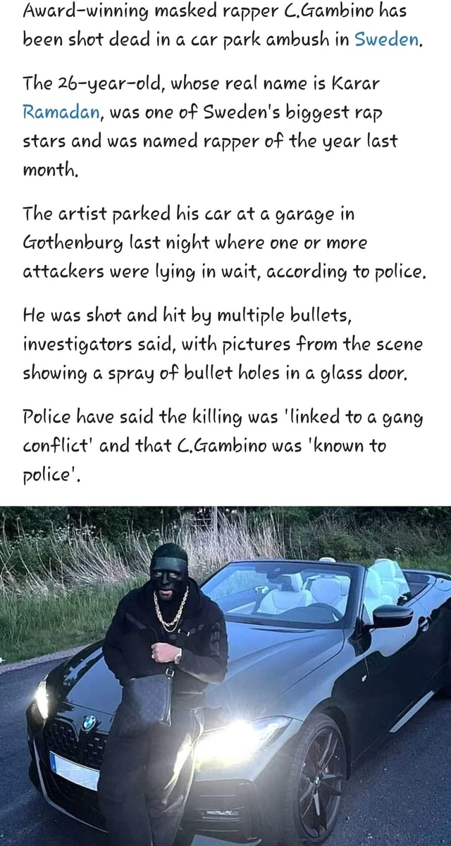 Award-winning masked rapper C.Gambino has been shot dead in car park ...