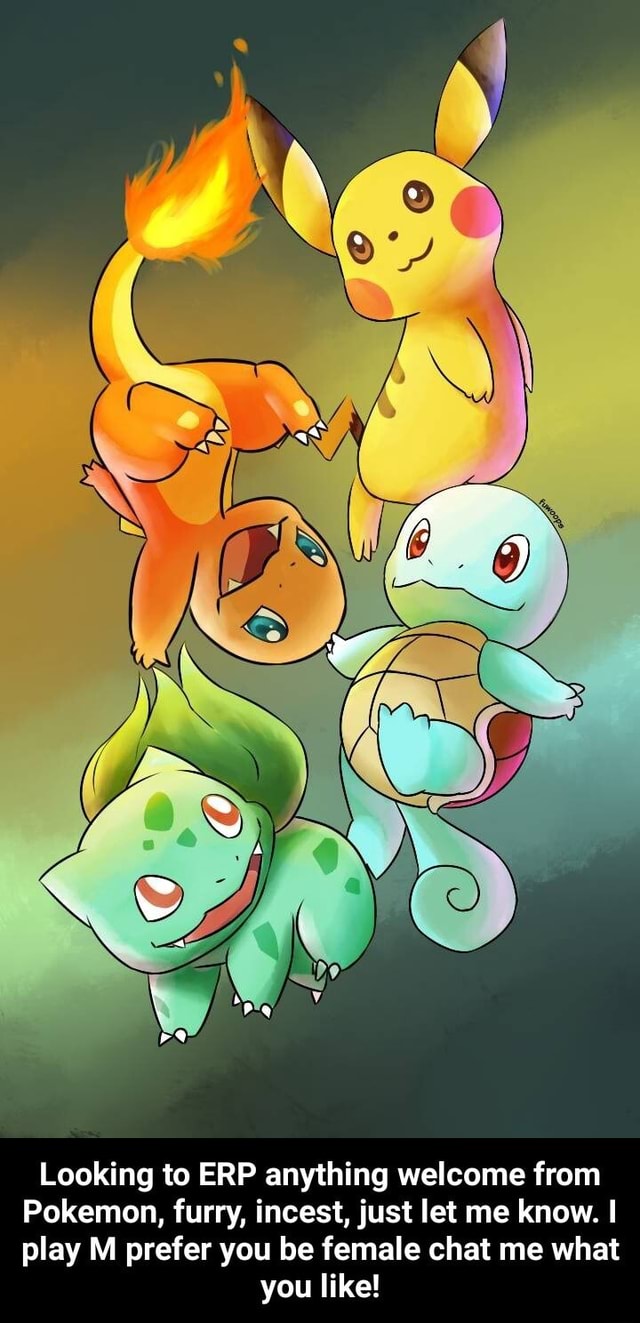 Looking to ERP anything welcome from Pokemon, furry, incest, just let ...