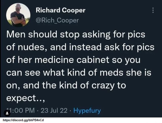 Richard Cooper AS @Rich Cooper Men should stop asking for pics of nudes ...