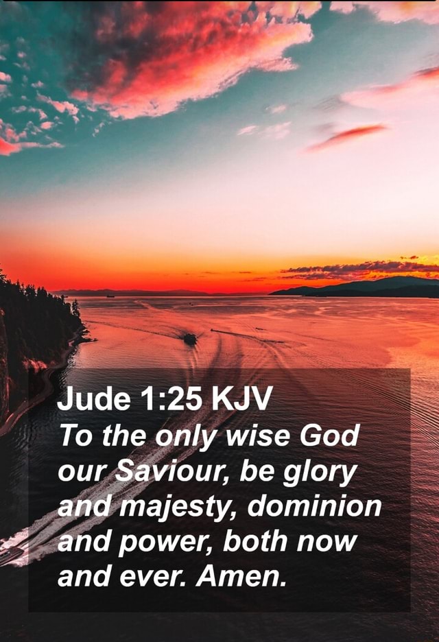 Jude KJV To the only wise God our Saviour, be glory and majesty ...