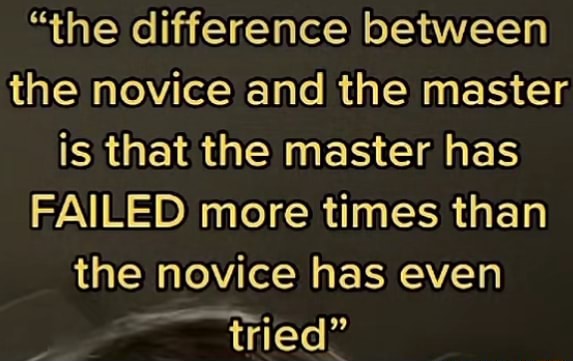 "the difference between the novice and the master is that the master ...