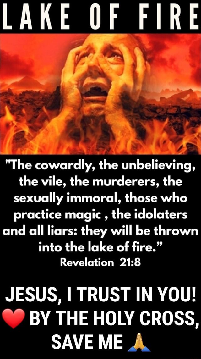 LAKE OF FIRE "The cowardly, the unbelieving, the vile, the murderers ...