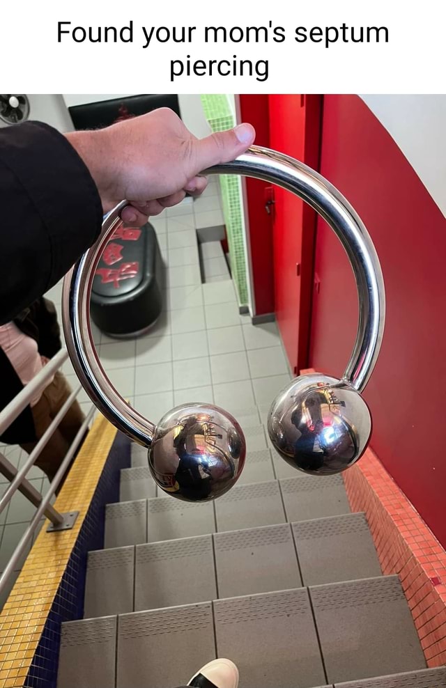 Found your mom's septum piercing af wee - iFunny