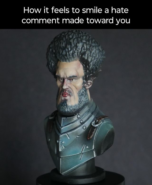 How it feels to smile a hate comment made toward you - iFunny