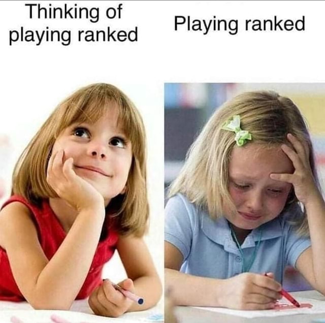 Thinking of playing ranked Playing ranked - iFunny