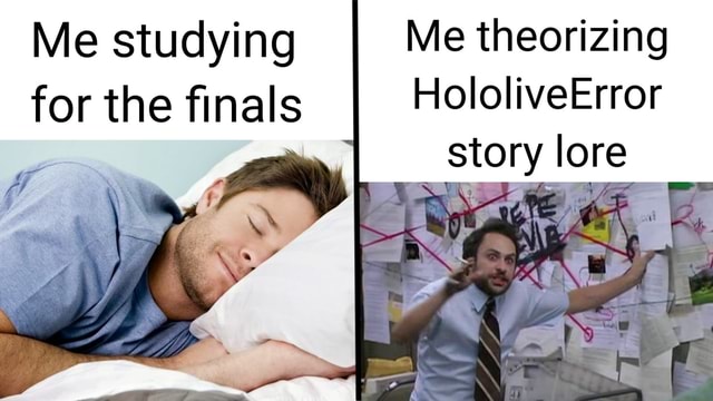 Me studying Me theorizing for the finals HololiveError story lore - iFunny
