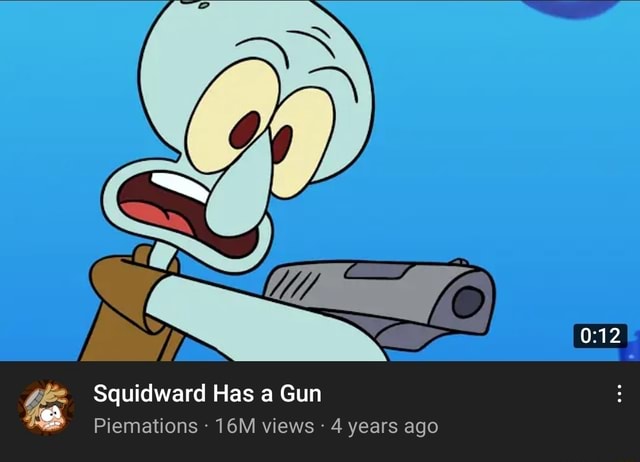 Squidward Has a Gun Piemations views 4 years ago - iFunny