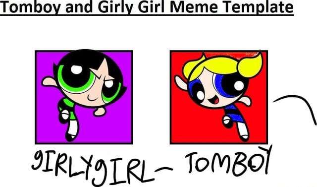 Tomboy and Girly Girl Meme Template TRL TomBol - iFunny