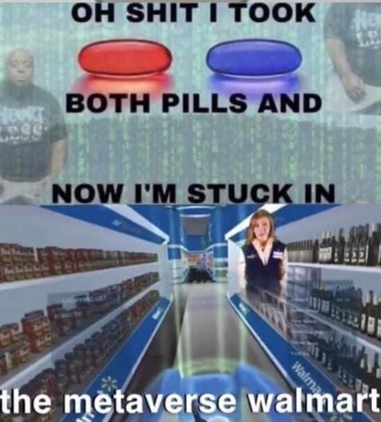 OH SHIT TOOK BOTH PILLS AND the metaverse walmart - iFunny