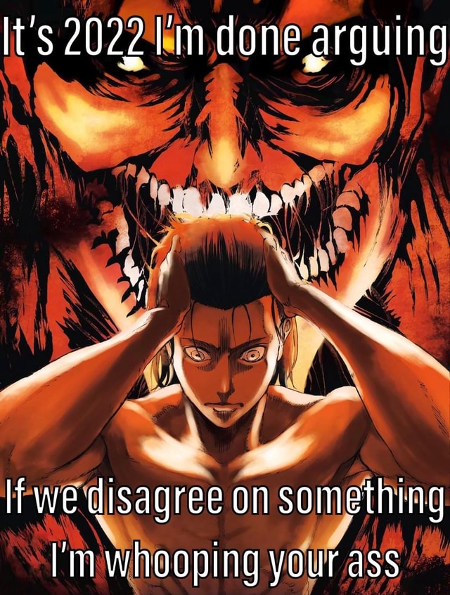 It's 2022 I'm done arguing ' ' - e If we disagree on something 'm ...