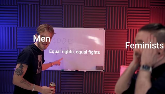 Men Equal rights, equal fights Feminists - iFunny