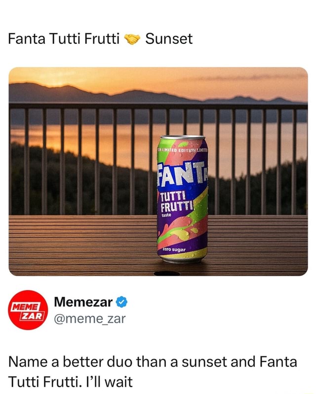 Fanta Tutti Frutti - Sunset (meme Memezar meme zar Name a better duo ...