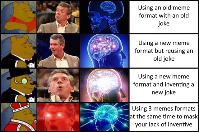 Using an old meme format with an old joke Using a new meme format but ...