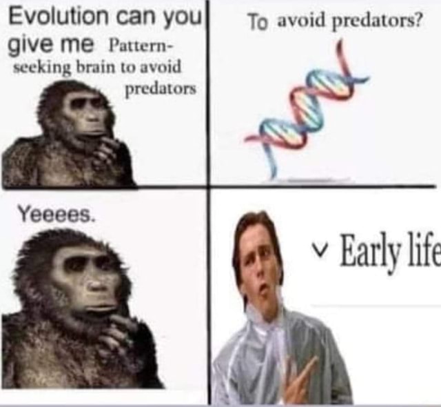 Evolution can you give Me Pattern- seeking brain to avoid predators To ...