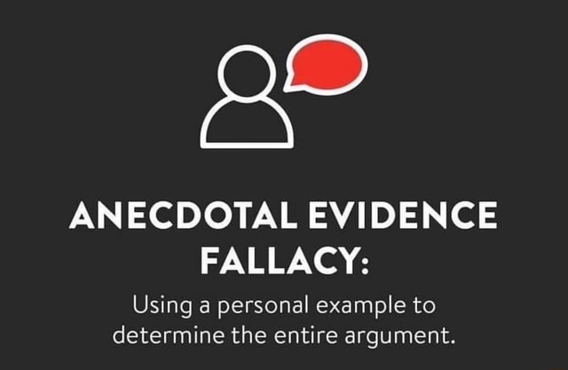 ANECDOTAL EVIDENCE FALLACY: Using a personal example to determine the ...
