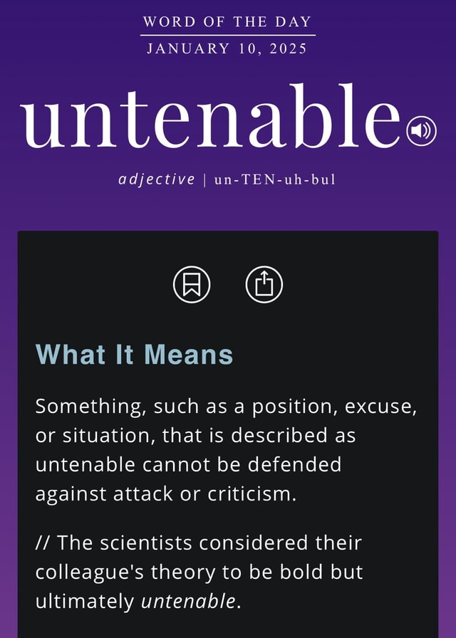 WORD OF THE DAY JANUARY 10, 2025 untenablee adjective I un-TEN-uh-bul ...