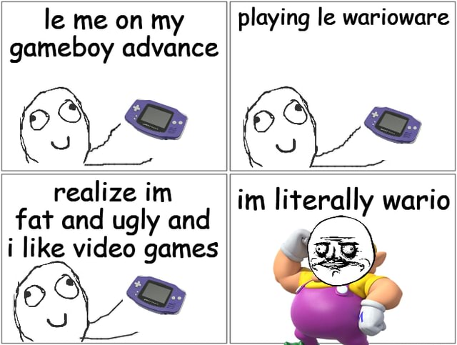 Le me on my gameboy advance playing le warioware realize im fat and ...