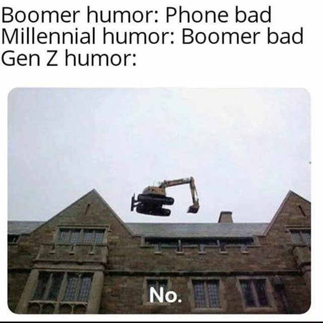 Boomer humor: Phone bad Millennial humor: Boomer bad Gen Z humor: - iFunny