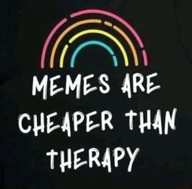 MEMES ARE CHEAPER THAN THERAPY - iFunny