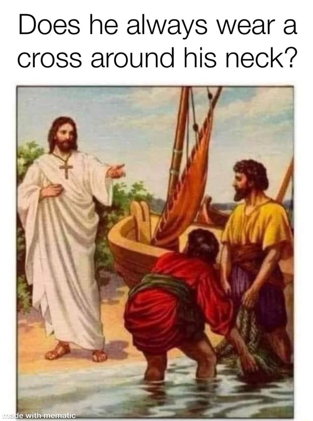 Does he always wear a cross around his neck'? made with - iFunny