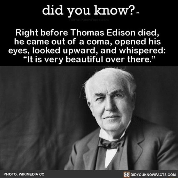 Did you know?. Right before Thomas Edison died, he came out of a coma ...