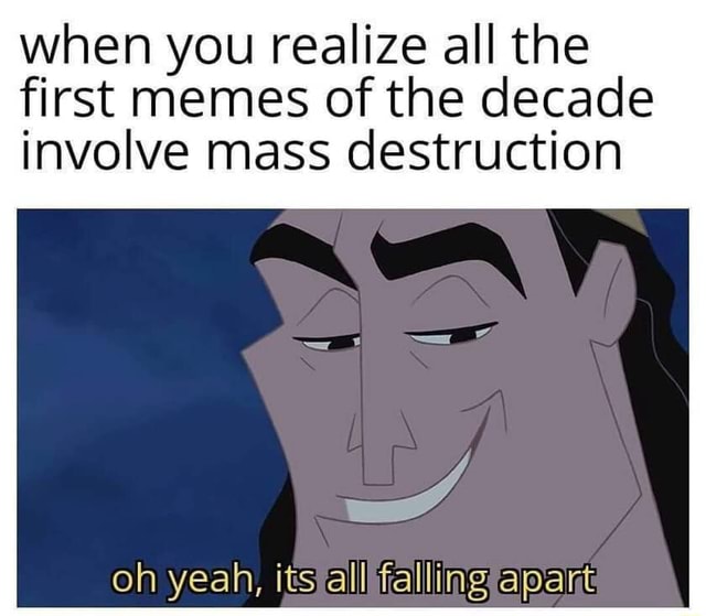 When you realize all the first memes of the decade involve mass ...