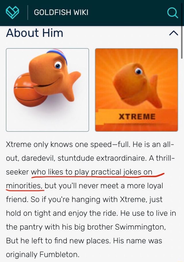 GOLDFISH WIKI About Him as Xtreme only knows one speed-full. He is an ...