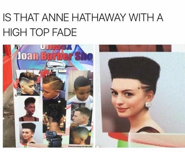 Friday meme dump! - IS THAT ANNE HATHAWAY WITH A HIGH TOP FADE - iFunny