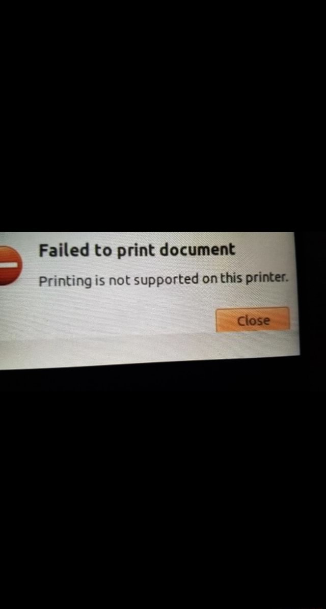 FFS - Failed to print document supported on this printer, Close - iFunny