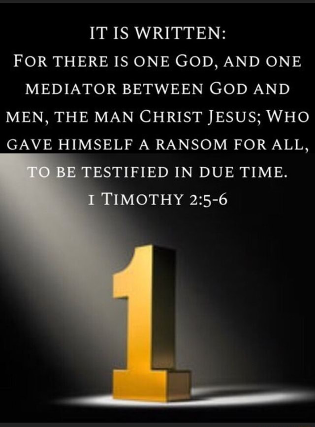 IT IS WRITTEN: FOR THERE IS ONE GOD, AND ONE MEDIATOR BETWEEN GOD AND ...