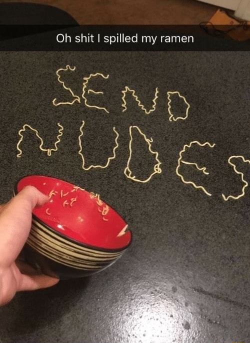 Oh shit I spilled my ramen - iFunny