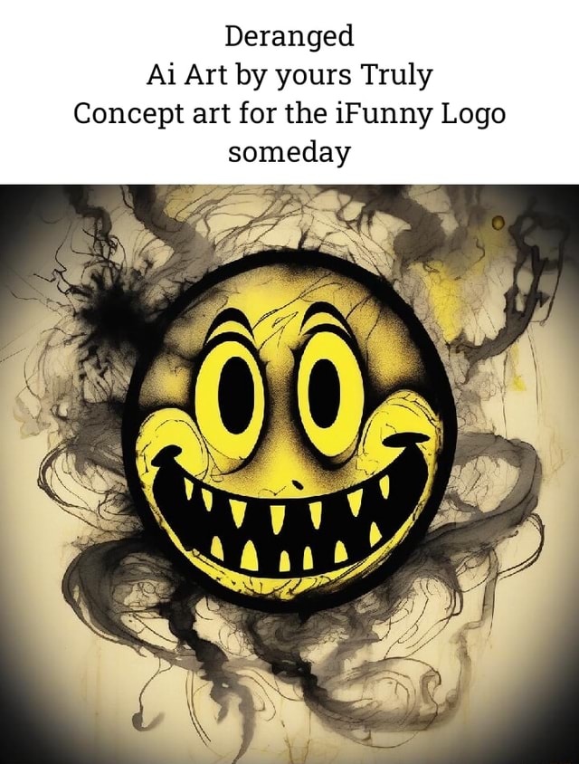 Deranged Ai Art by yours Truly Concept art for the iFunny Logo someday ...