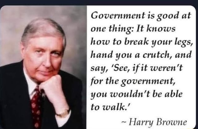 Government is good at I one thing: It knows how to break your legs ...