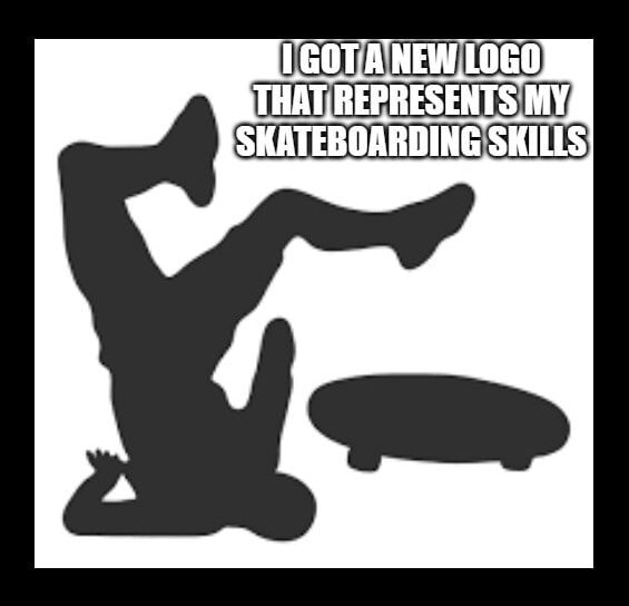 IGOT ANEW LOGO THAT. REPRESENTS MY, SKATEBOARDING SKILLS - iFunny