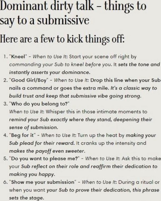 Dominant dirty talk - things to say to a submissive Here are a few to kick things off: 1. "Kneel ...