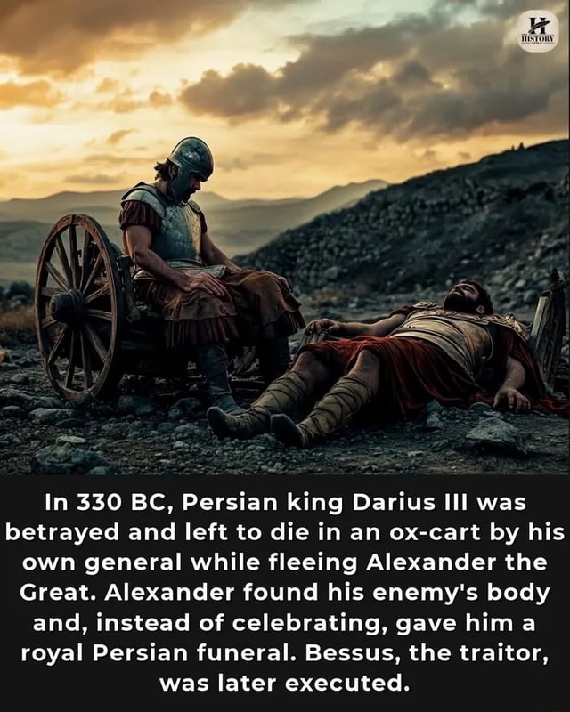 In 330 BC, Persian king Darius III was betrayed and left to die in an ...