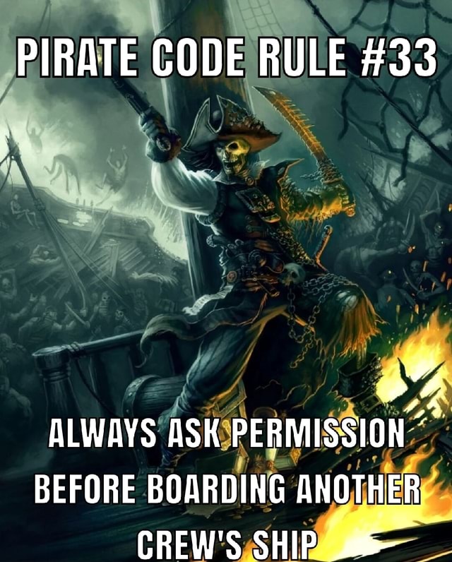 PIRATE CODE RULE #33 ALWAYS ASK PERMISSION BEFORE BOARDING ANOTHER CREW ...