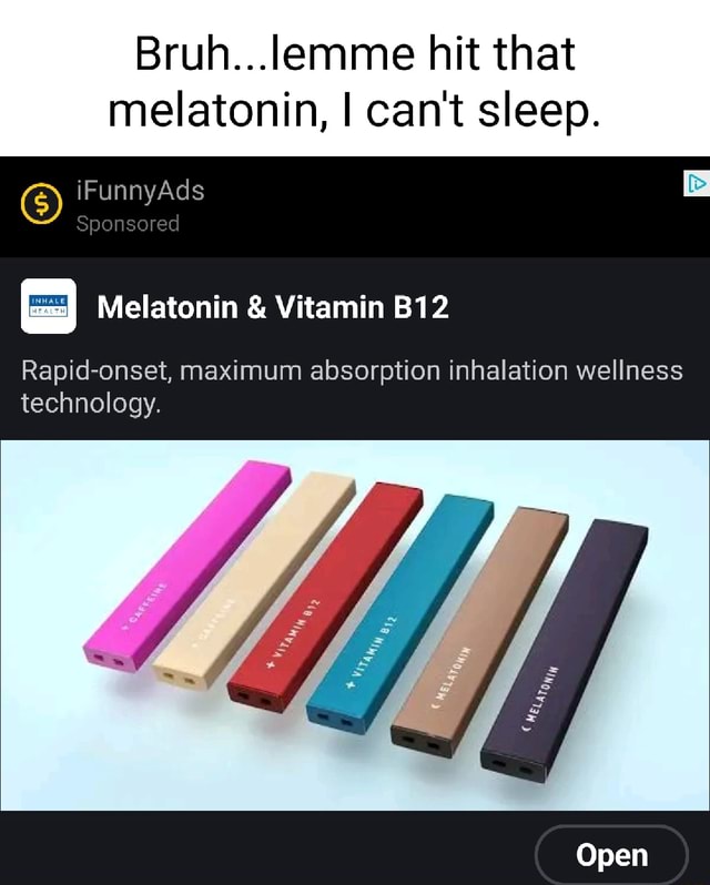 Bruh...lemme hit that melatonin, I can't sleep. iFunnyAds Sponsored ...