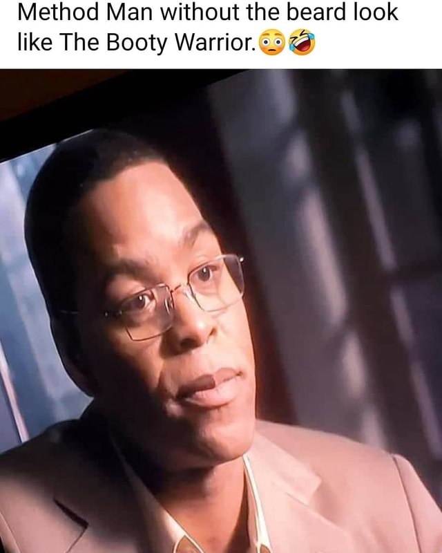 Method Man without the beard look like The Booty Warrior. - iFunny