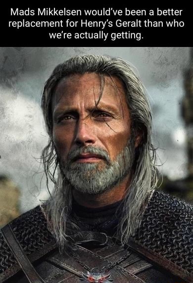 Mads Mikkelsen would've been a better replacement for Henry's Geralt ...