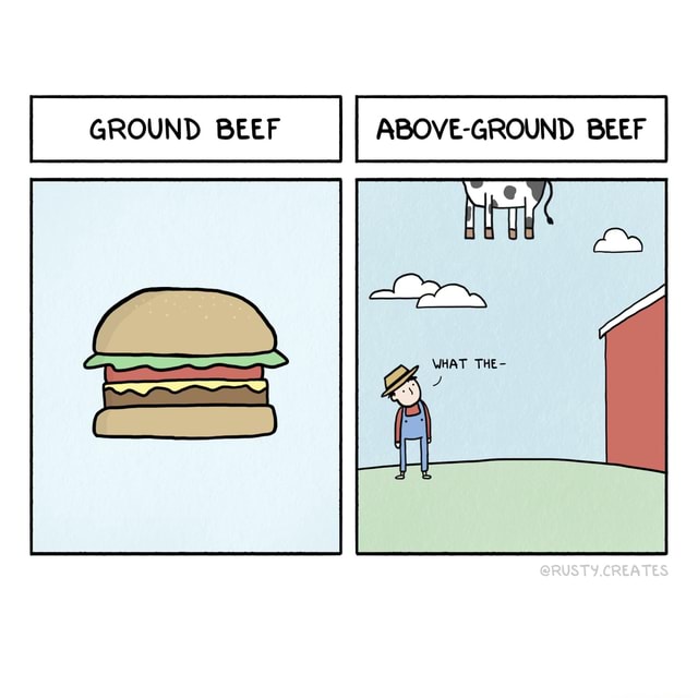 GROUND BEEF ABOVE-GROUND BEEF cS @RUSTY.CREATES - iFunny