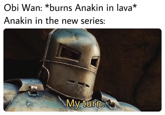 Obi Wan: *burns Anakin in lava* Anakin in the new series: - iFunny