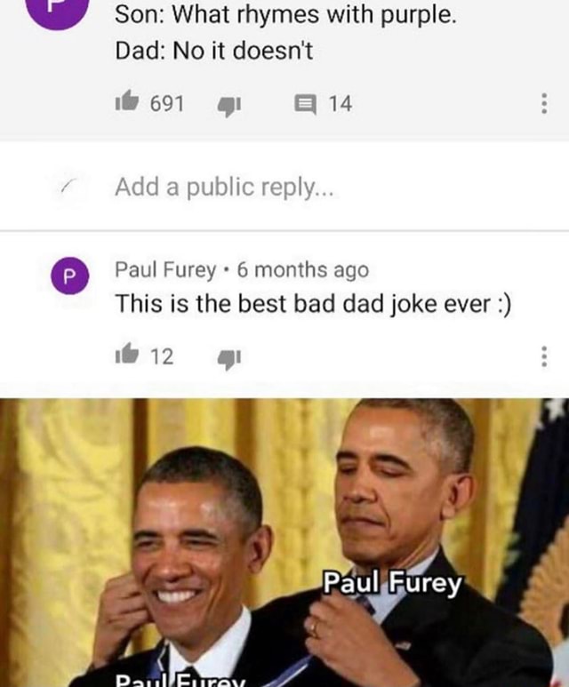 Py Son: What rhymes with purple. Dad: No it doesn't Q This is the best ...