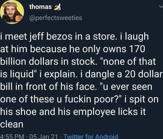 Thomas perfectsweeties i meet jeff bezos in a store. laugh at him ...