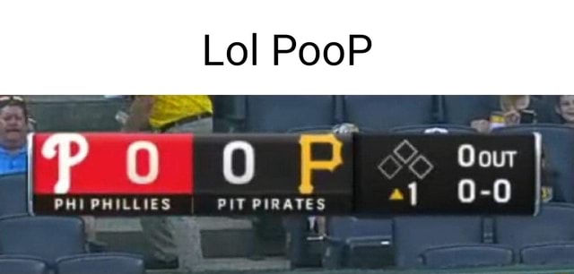Lol PooP PHI PHILLIES PIT PIRATES - iFunny