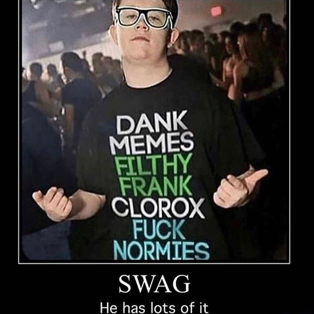 DANK MEMES FUCK NORMIES SWAG - iFunny