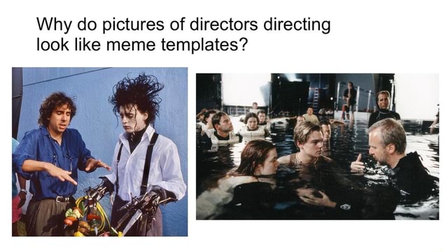 Why do pictures of directors directing look like meme templates? - iFunny