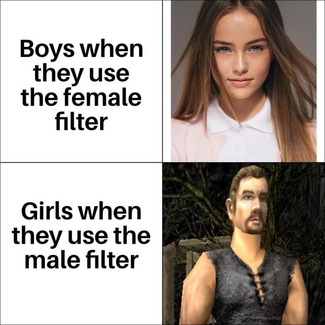 Boys when they use the female filter Girls when they use the male ...