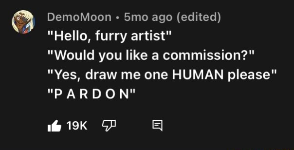 DemoMoon ago (edited) "Hello, furry artist" "Would you like a ...